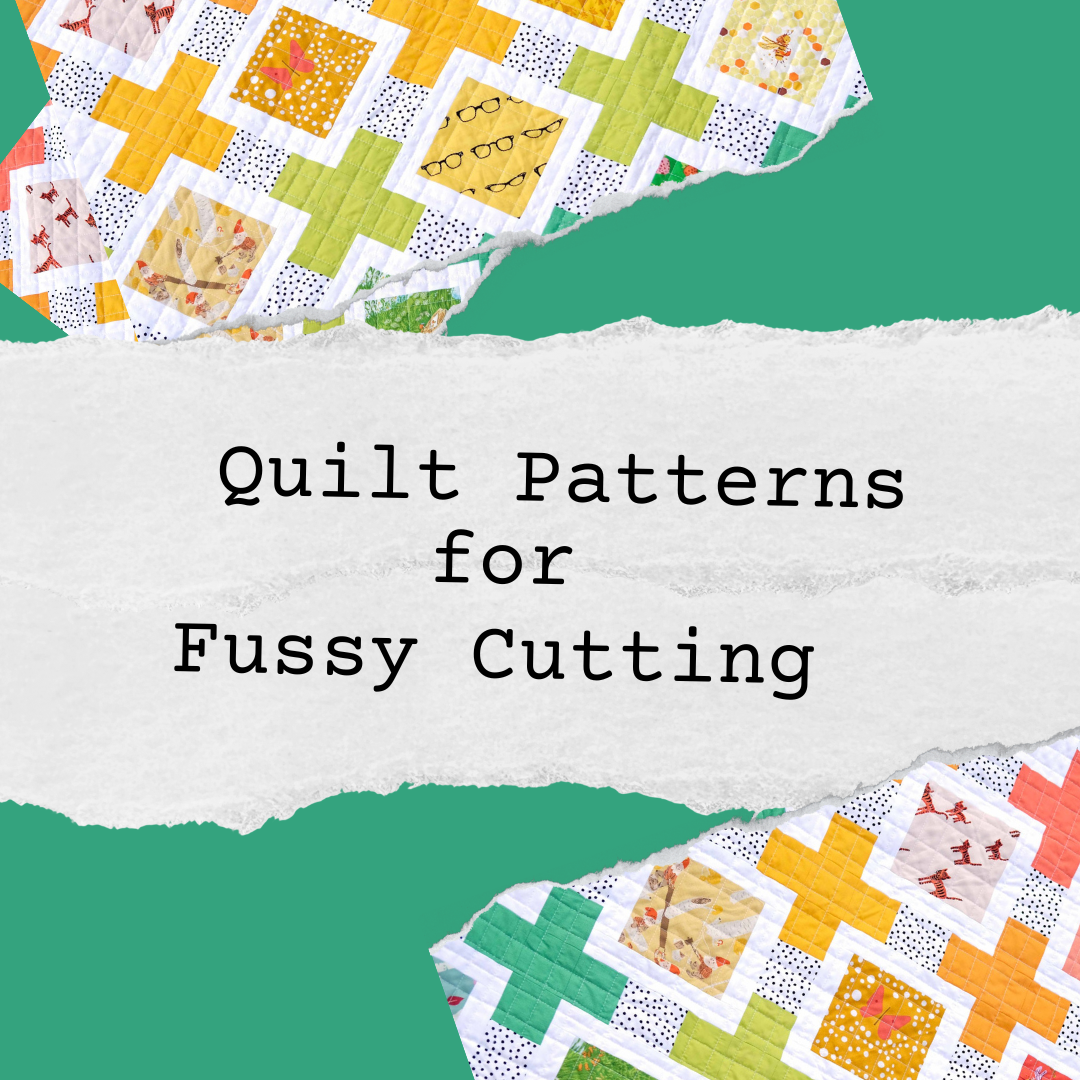 Quilt Patterns for Fussy Cutting – Kitchen Table Quilting